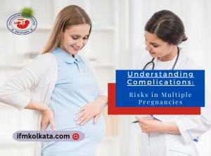 Understanding Complications and Risks in Multiple Pregnancies - IFM Kolkata